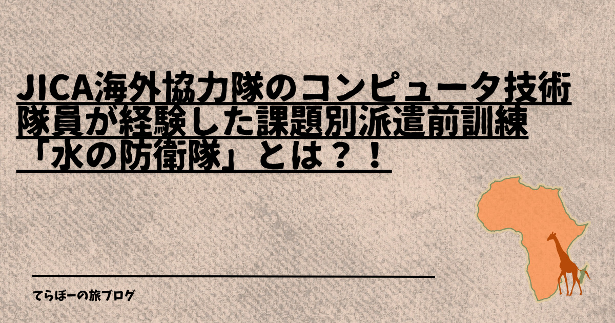 JICA海外協力隊のコンピュータ技術隊員が経験した課題別派遣前訓練「水の防衛隊」とは？！ - てらぼーの旅ブログ